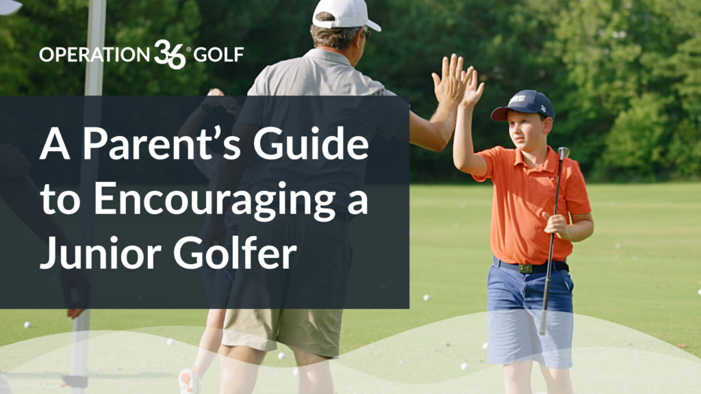 A Parent’s Guide to Encouraging a Junior Golfer - Operation 36 Golf